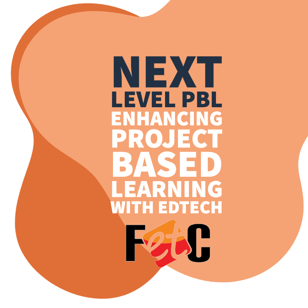 Next Level PBL: Enhancing Project Based Learning with EdTech - EdTechTeacher